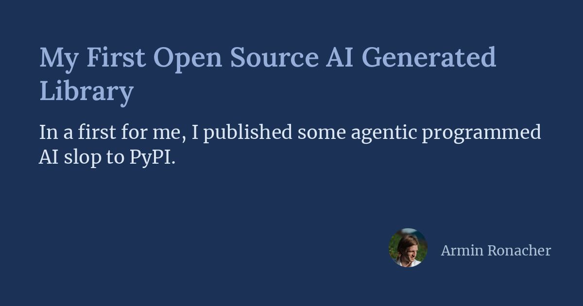 My First Open Source Ai Generated Library Armin Ronachers Thoughts And Writings